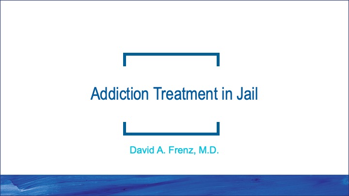 Addiction Treatment in Jail - David A. Frenz, M.D.